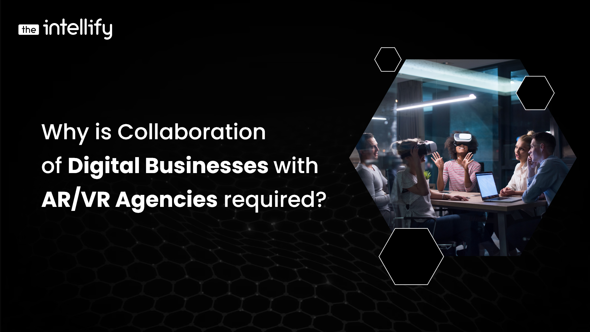 Why is Collaboration of Digital Businesses with AR/VR Agencies required ...